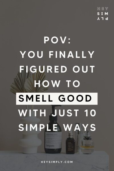 10 Simple Ways How to Smell Good and Fresh All the Time - Hey Simply ...